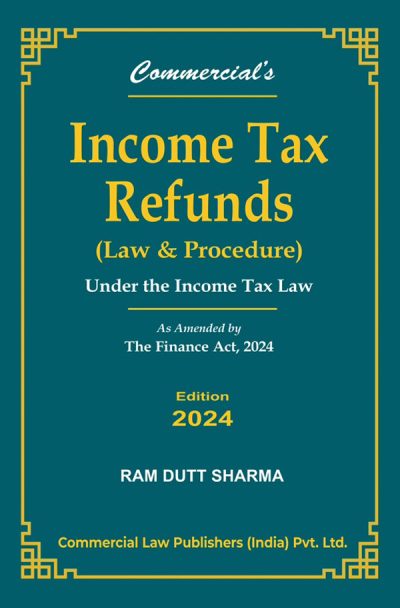 Income Tax Refunds (Law & Procedure) Edn. April, 2024 by Ram Dutt Sharma